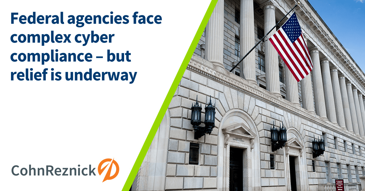 Federal Agencies: Relief Underway for Cyber Compliance - CohnReznick